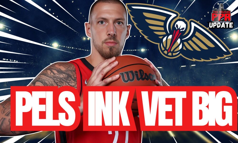 Pelicans ink veteran Big Daniel Theis - The Who Dat Daily